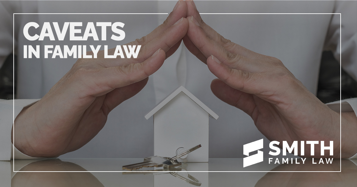 Caveats and Family Law | Smith Family Law