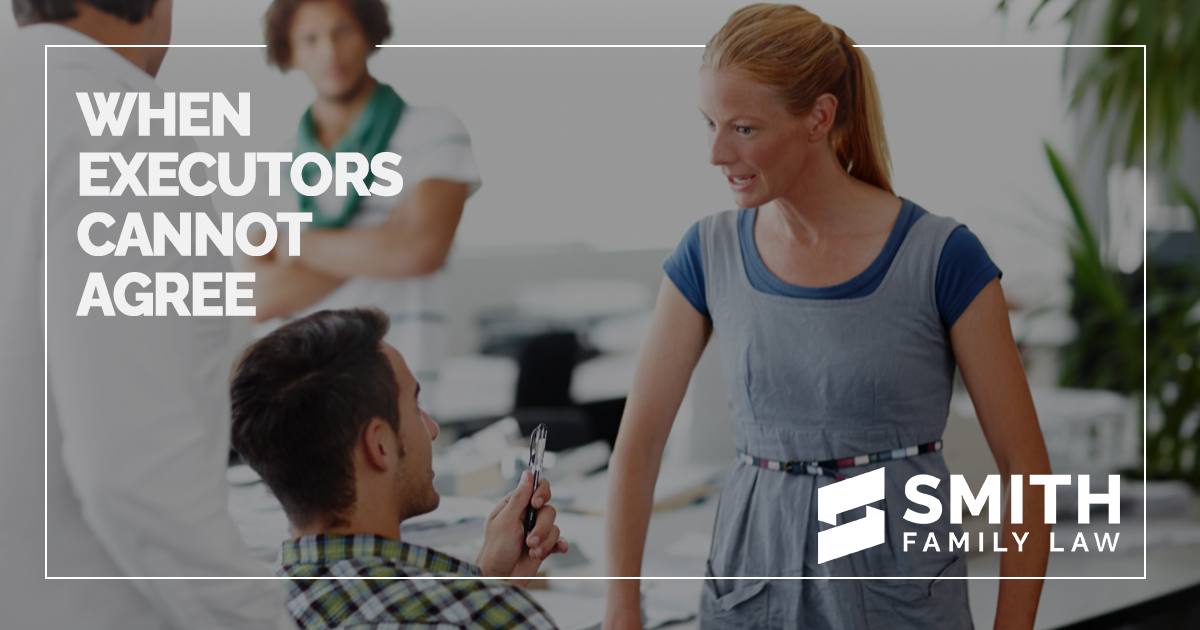 What Happens When Executors Disagree? | Smith Family Law