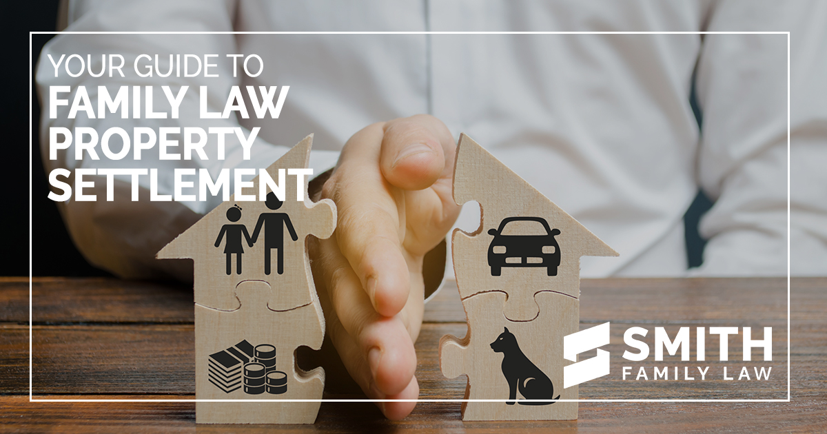 Guide to Family Law Property Settlement | Smith Family Law