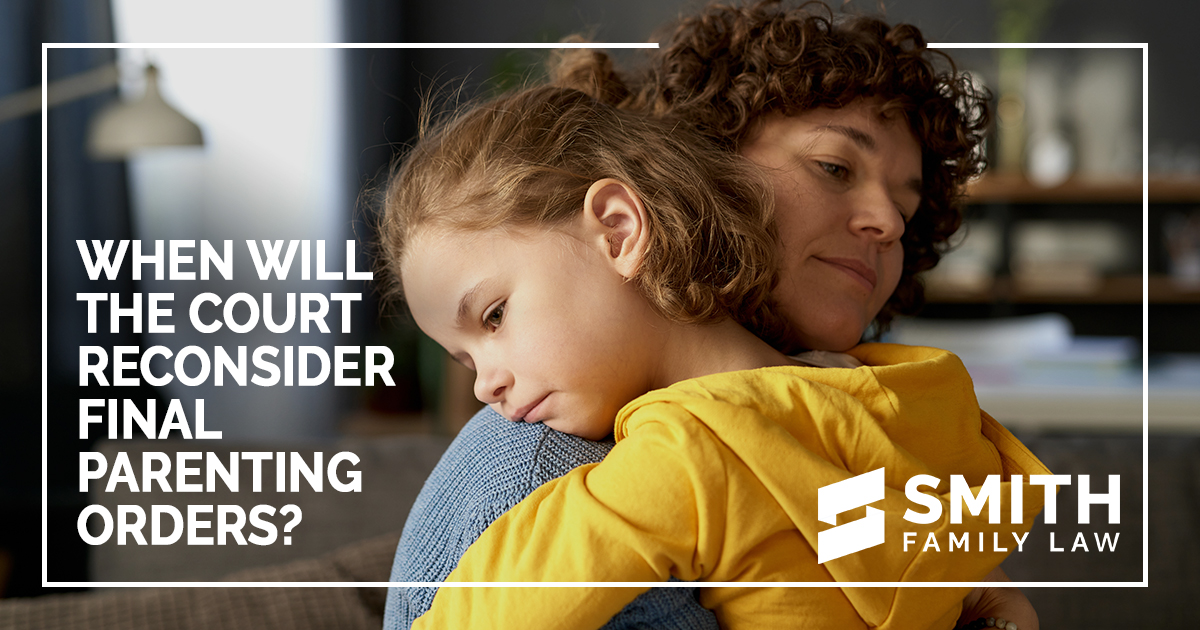 When Will the Court Reconsider Parenting Orders?